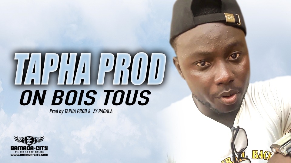 TAPHA PROD – ON BOIS TOUS – BAMADA-CITY