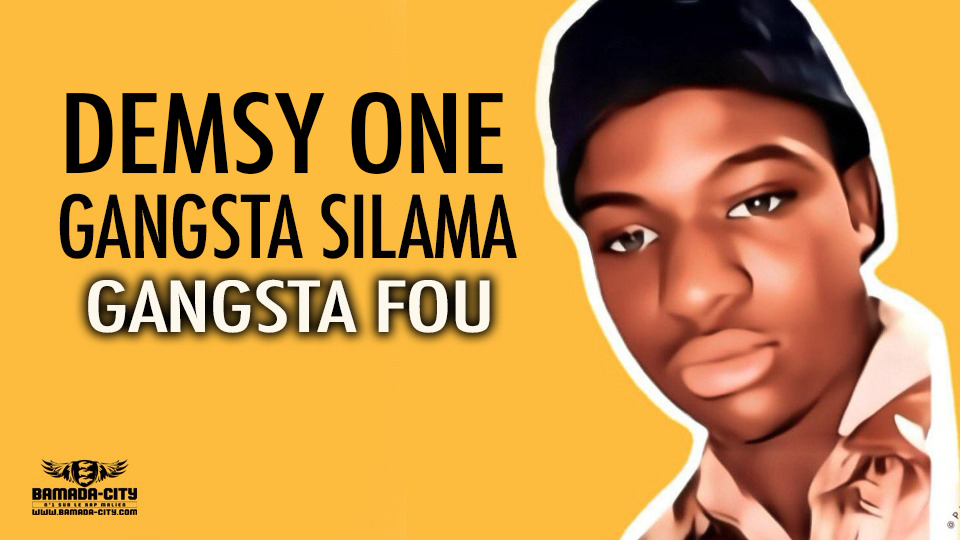 DEMSY ONE GANGSTA SILAMA – GANGSTA FOU – BAMADA-CITY